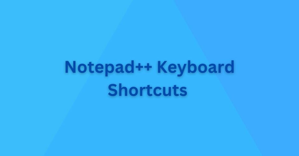Which are the Keyboard Shortcuts available in Notepad++? - Techtown