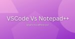 VSCode Vs Notepad++: Which one is good for you? - Techtown