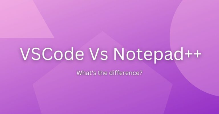 VSCode Vs Notepad++: Which one is good for you? - Techtown